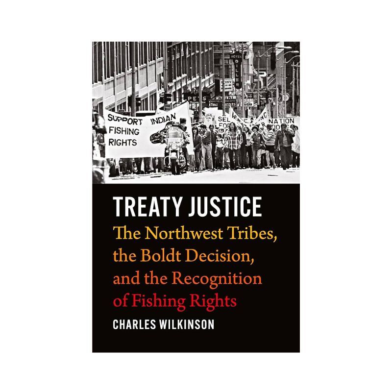 Treaty Justice: The Northwest Tribes, the Boldt Decision, and the ...
